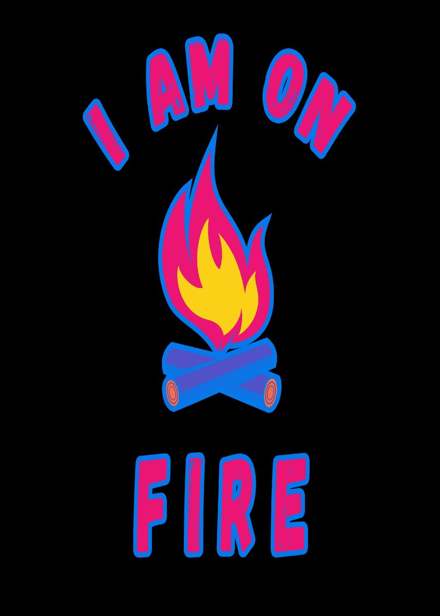 'I am on fire saying fire' Poster by sytacdesign | Displate