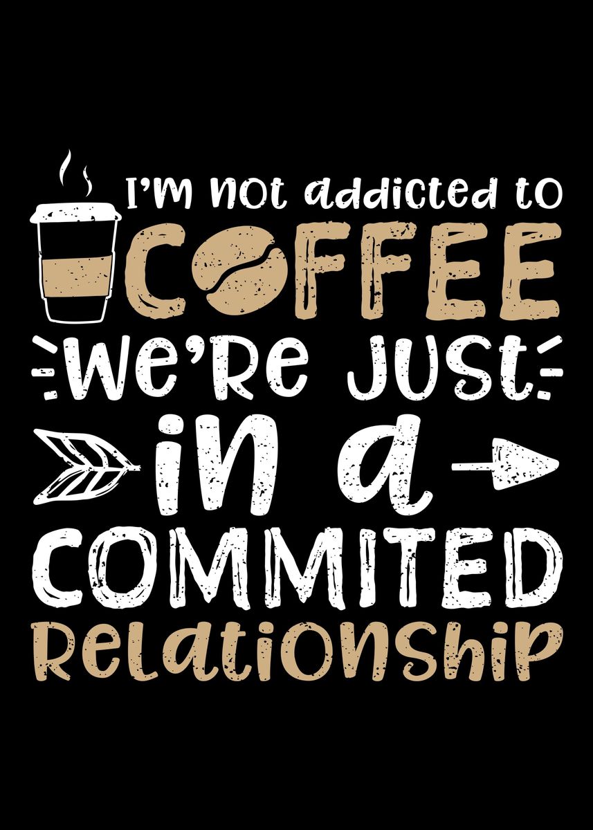 'Im Not Addicted To Coffee' Poster, picture, metal print, paint by ...