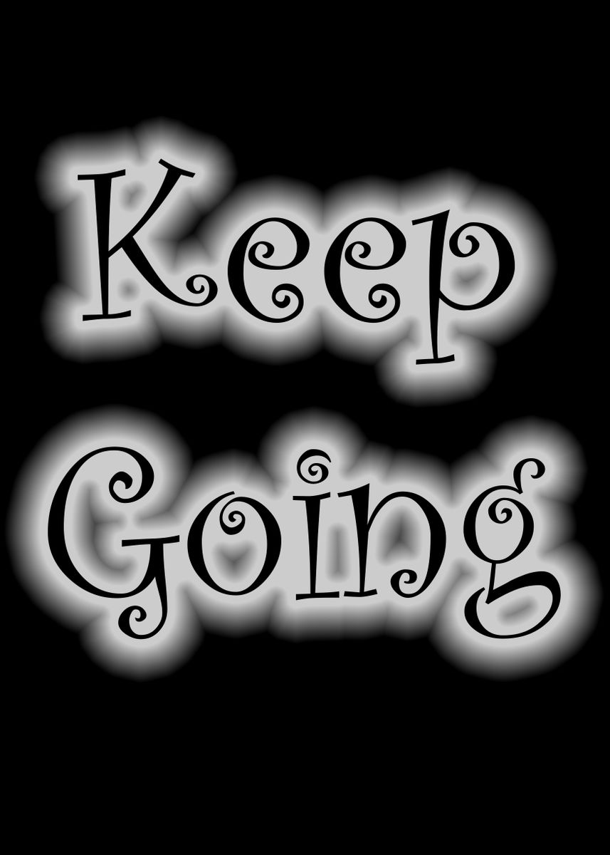 'Keep Going' Poster, picture, metal print, paint by B & W Arts | Displate