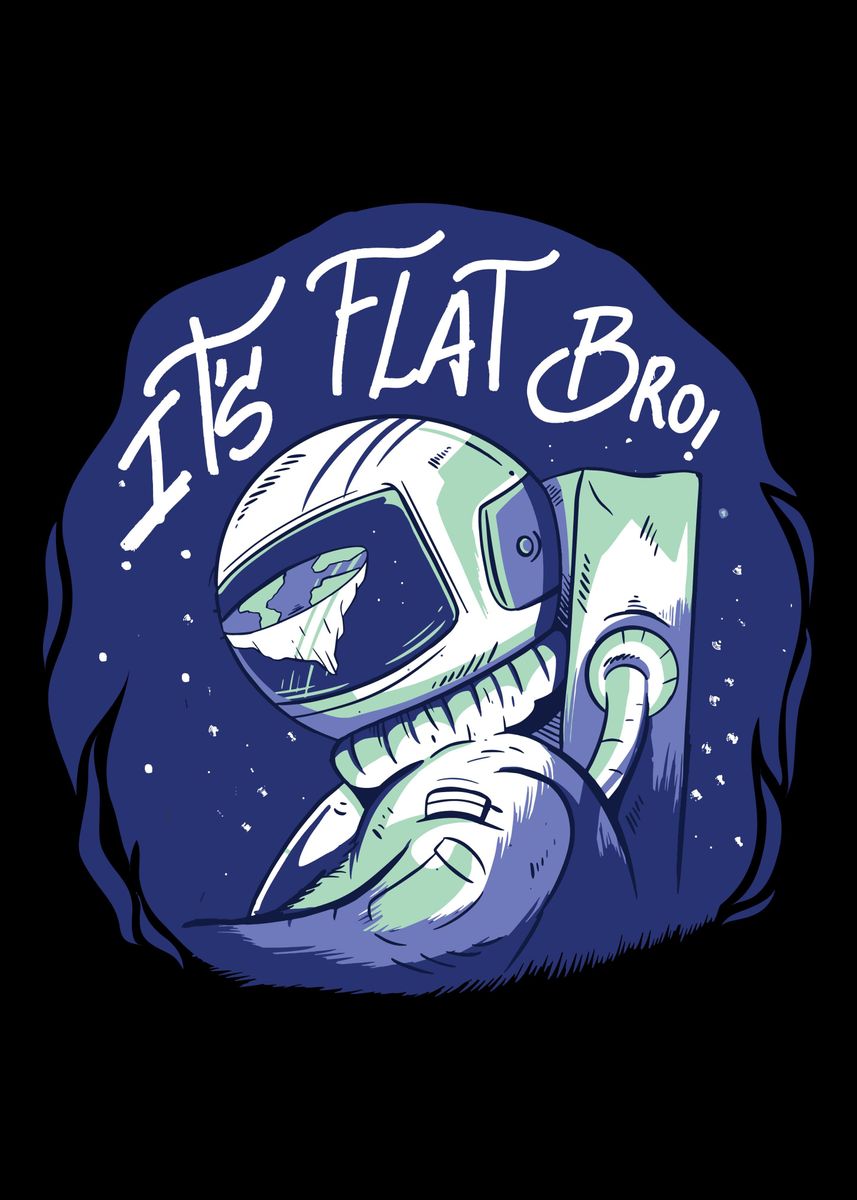 'Its flat bro Flat earth' Poster, picture, metal print, paint by ...