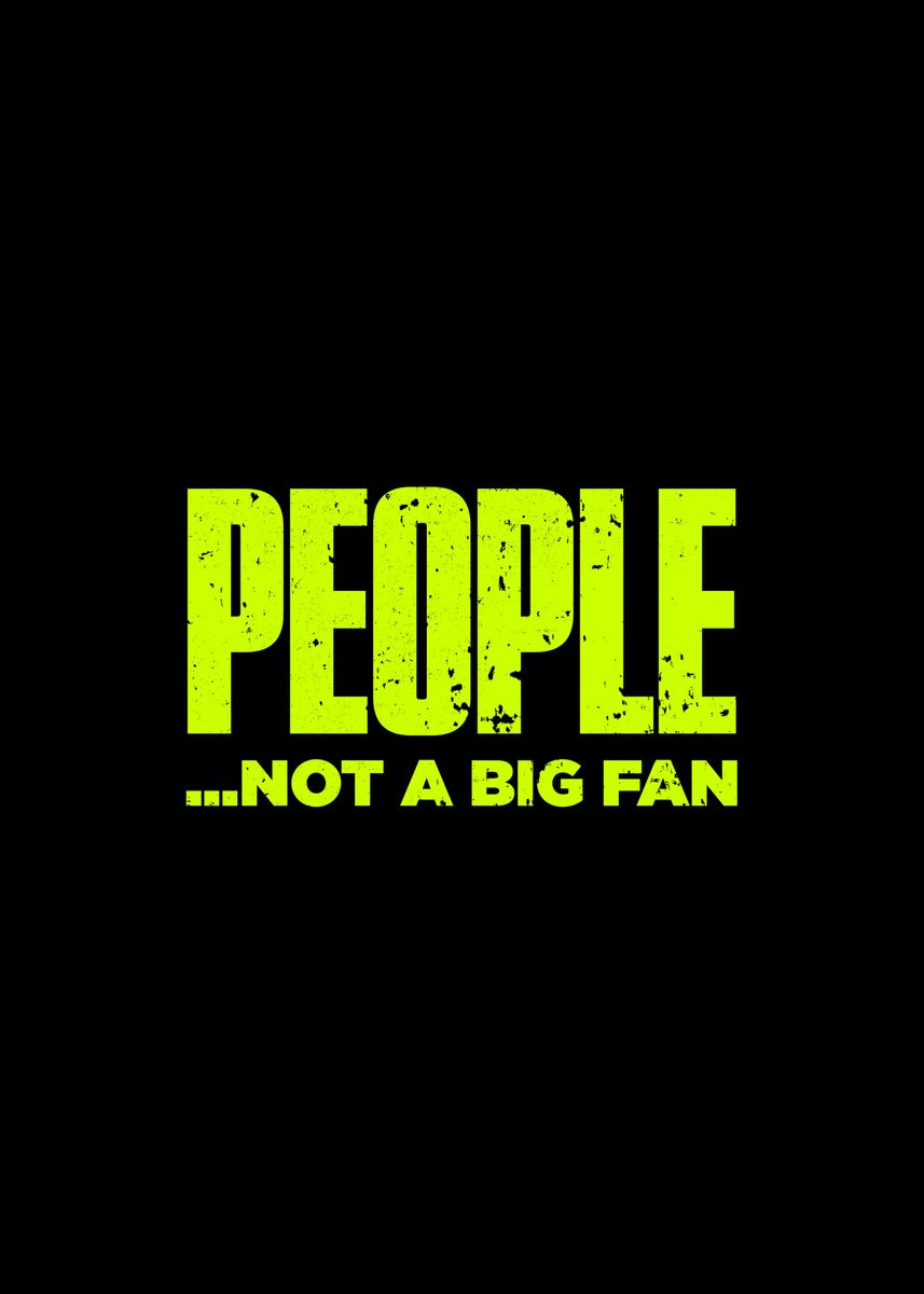 'People Not A Big Fan Funny' Poster by Visualz | Displate