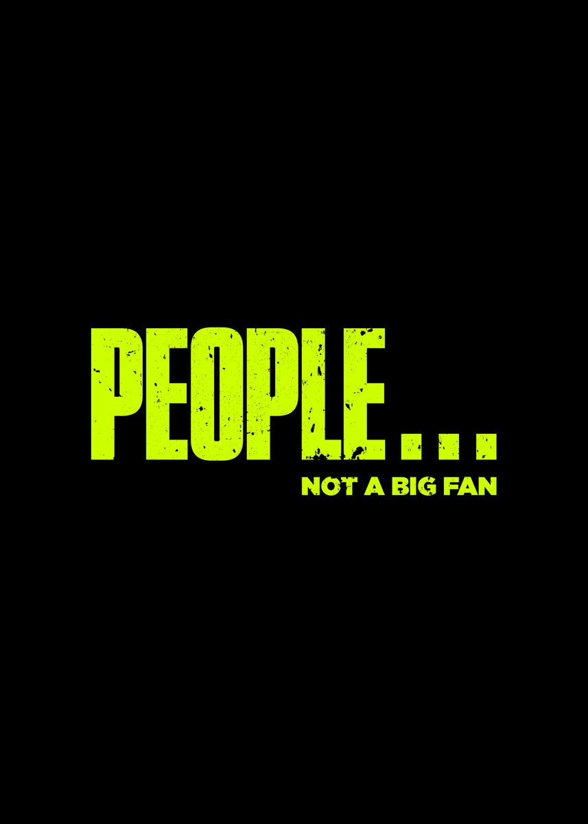 'People Not A Big Fan Funny' Poster, picture, metal print, paint by ...