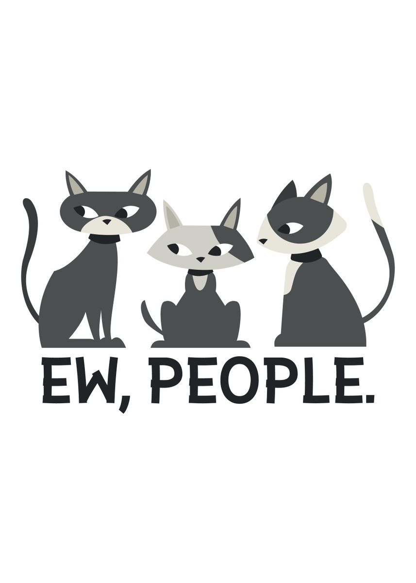 'Ew People Cat design' Poster, picture, metal print, paint by ...