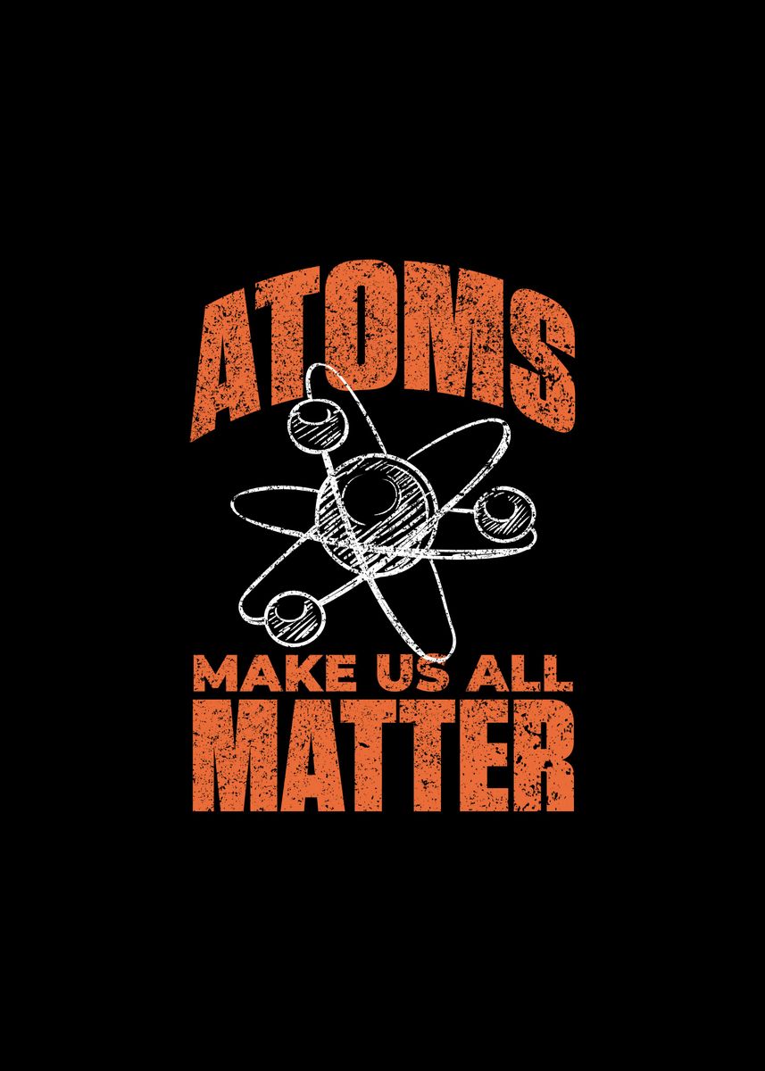 'Atom Make Us All Matter' Poster, picture, metal print, paint by ...