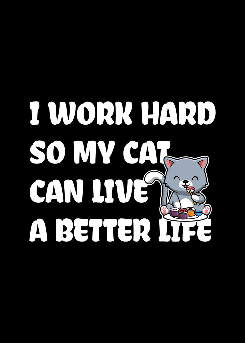 'I Work Hard For My Cat' Poster, picture, metal print, paint by ninarts ...