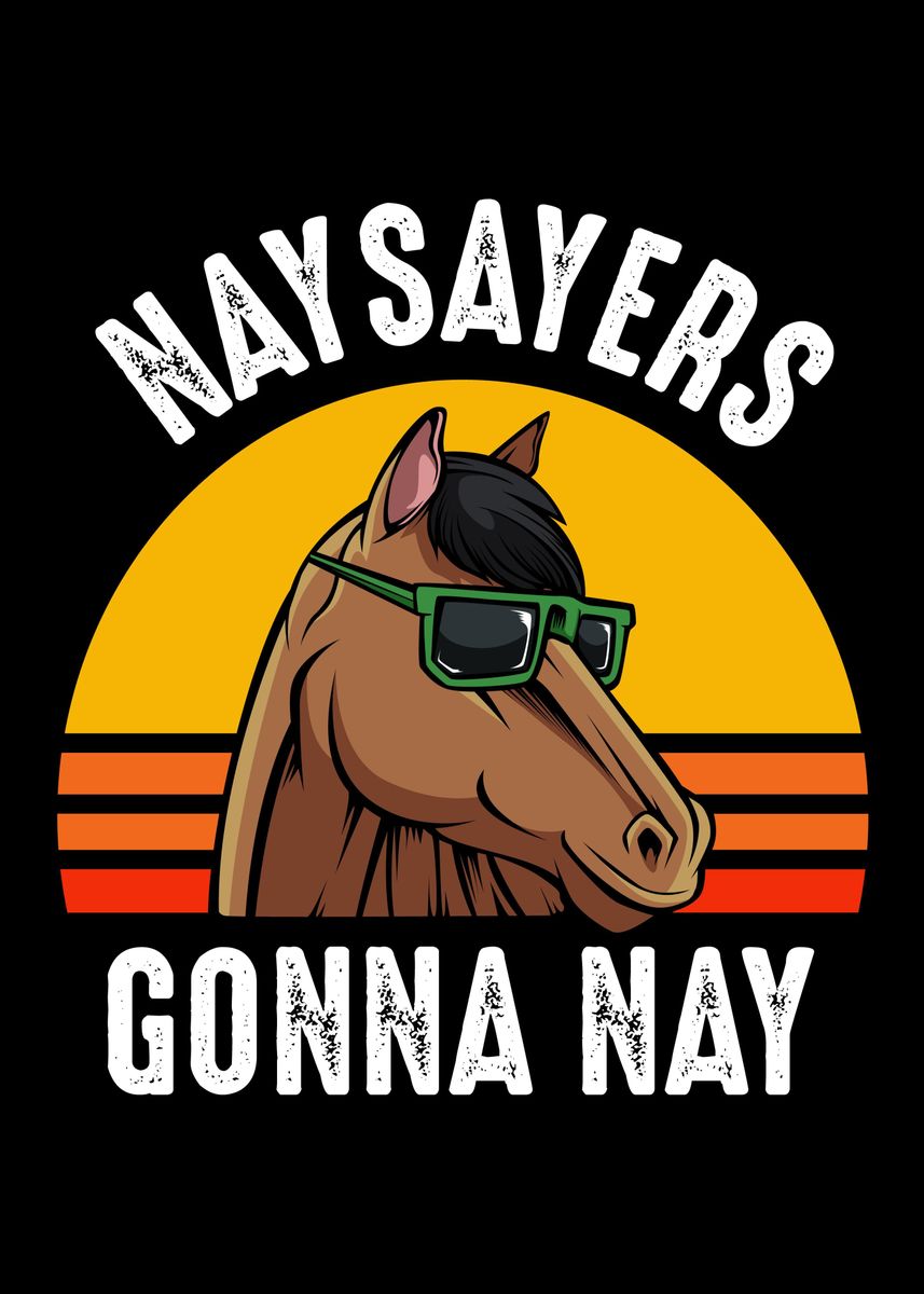 'Naysayers Gonna Nay Horse ' Poster by Changwon Chung | Displate
