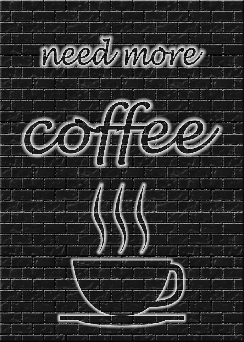 'need more coffee' Poster, picture, metal print, paint by B & W Arts ...