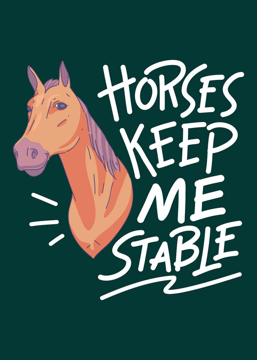 'Horses Keep Me Stable' Poster, picture, metal print, paint by ...