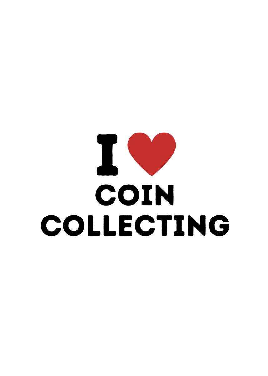 'I Love Coin Collecting' Poster, picture, metal print, paint by James ...