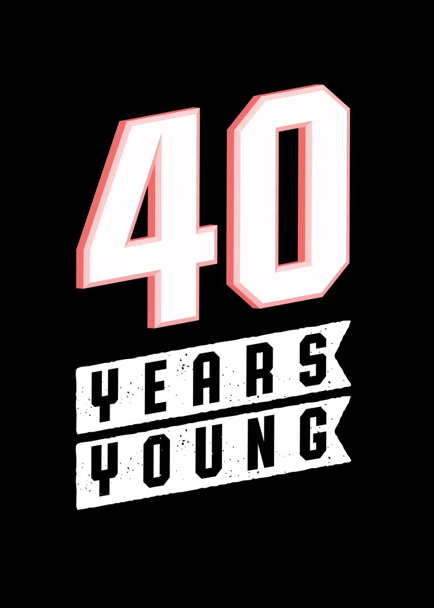 '40 Years Young 40th' Poster by Gianpietro Melotti | Displate