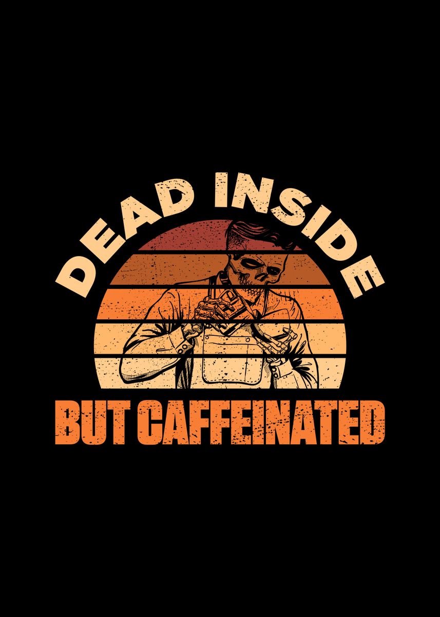 'Dead Inside Caffeinated' Poster, picture, metal print, paint by ...