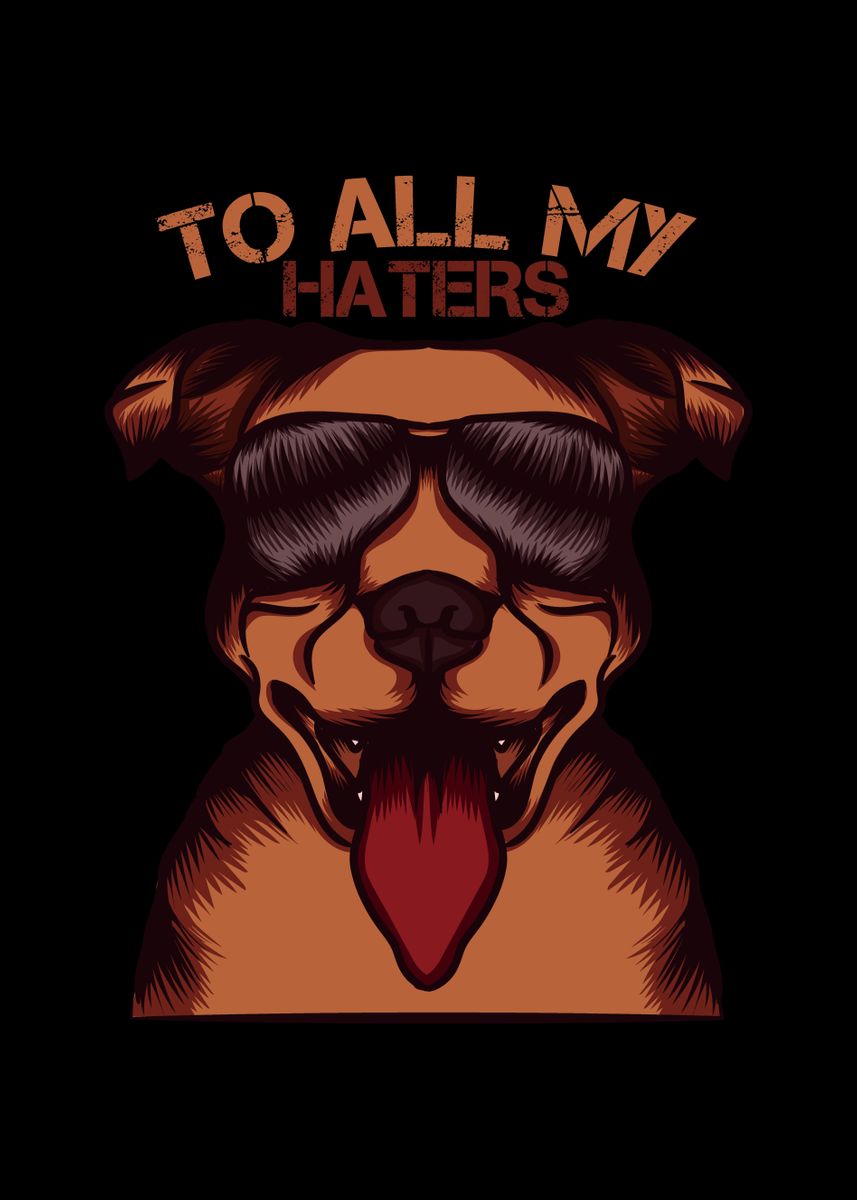 'To All My Haters Dog' Poster by Roland Andres | Displate