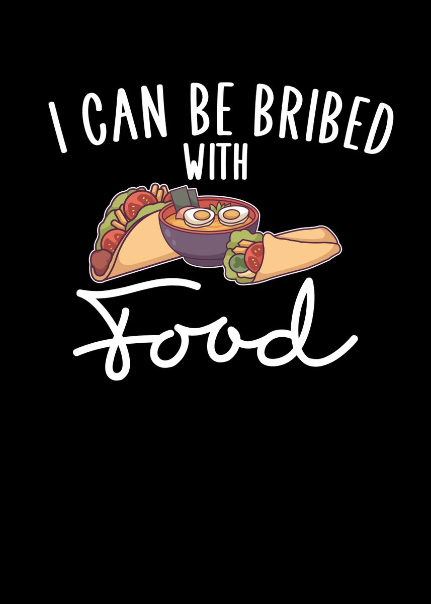 'I can be bribed with food' Poster, picture, metal print, paint by ...