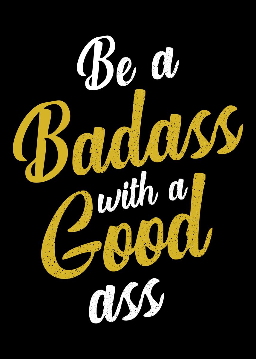'Be a Badass With a Good As' Poster, picture, metal print, paint by ...
