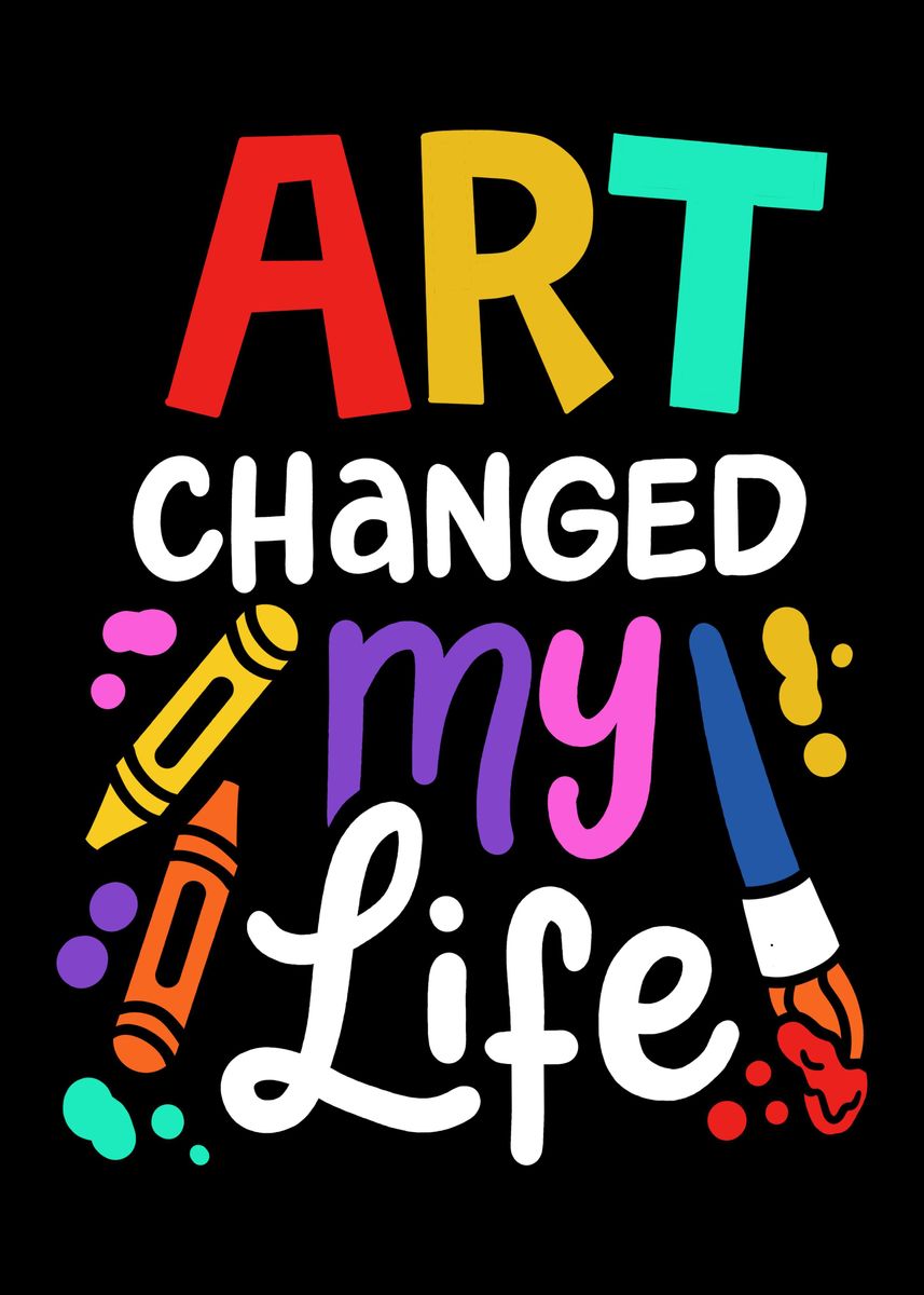 'Art Changed My Life Artist' Poster, picture, metal print, paint by ...