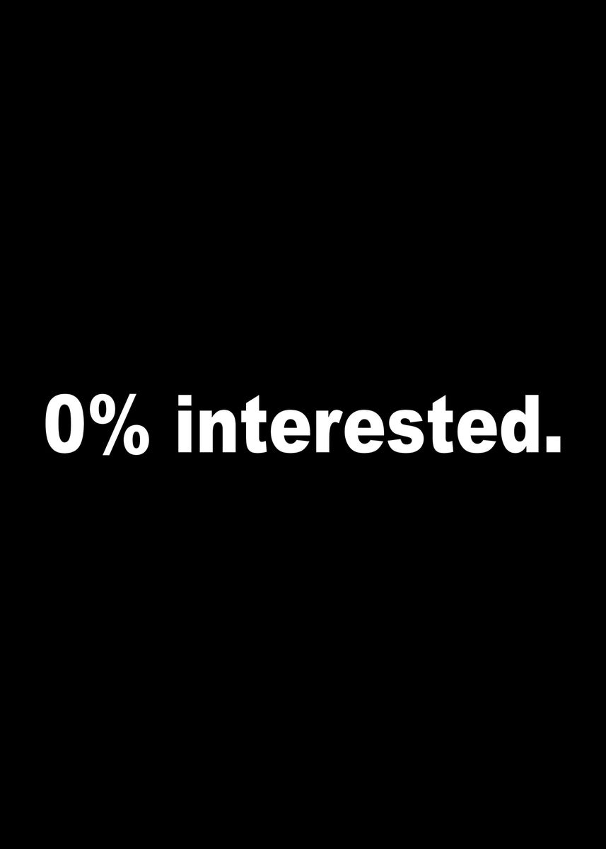 '0 Interested No Interest' Poster, picture, metal print, paint by ...