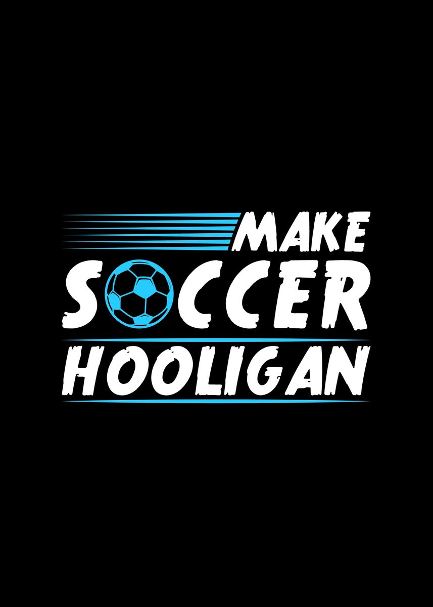 'Make Soccer Hooligan' Poster, picture, metal print, paint by ...
