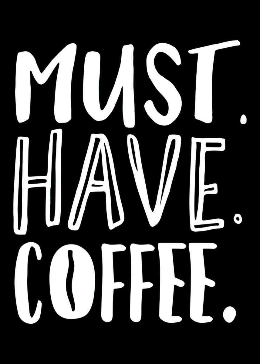 'Coffee Must Have Coffee' Poster, picture, metal print, paint by ...