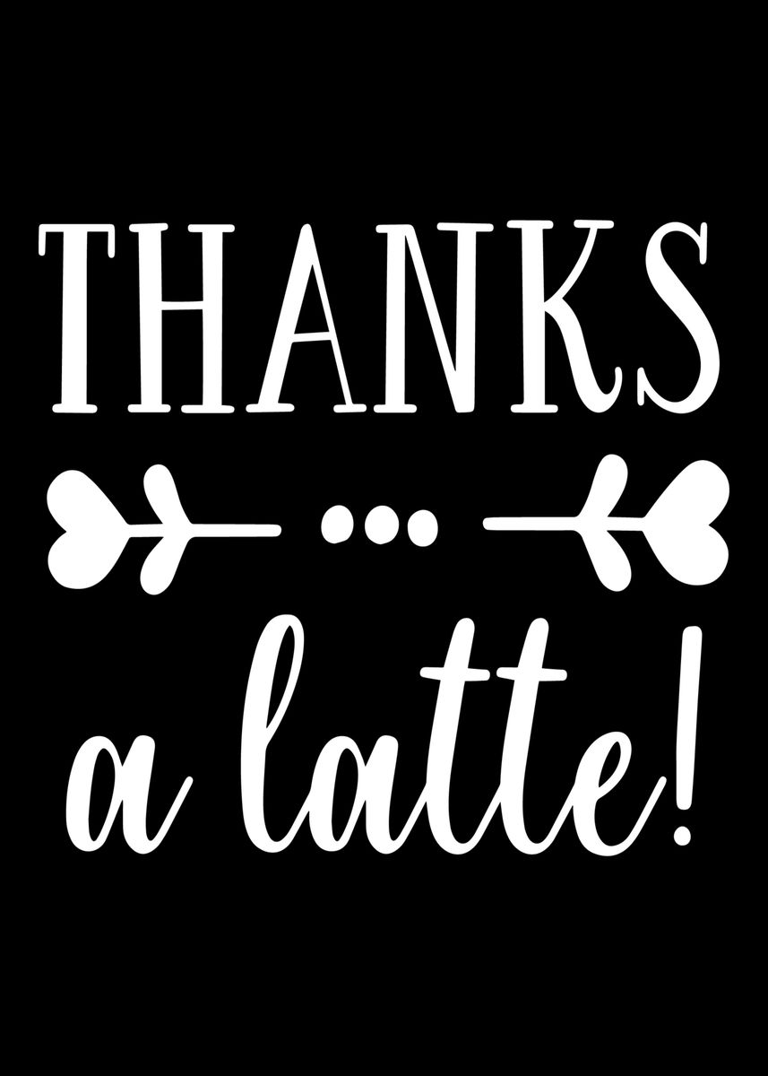 'Coffee Thanks Latte' Poster, picture, metal print, paint by FunnyGifts ...