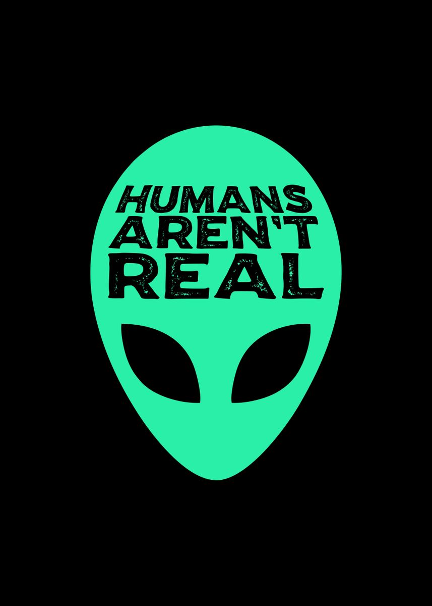 'Humans Arent Real' Poster, picture, metal print, paint by cecatto ...