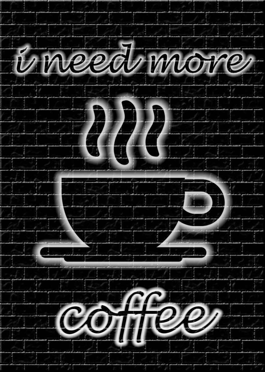 'i need more coffee' Poster, picture, metal print, paint by B & W Arts ...
