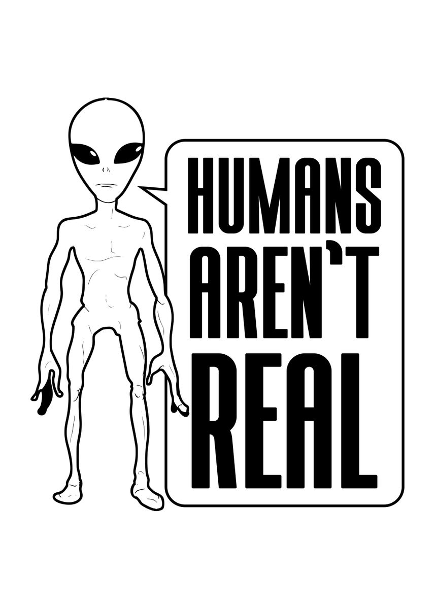'Humans Arent Real' Poster, picture, metal print, paint by cecatto ...