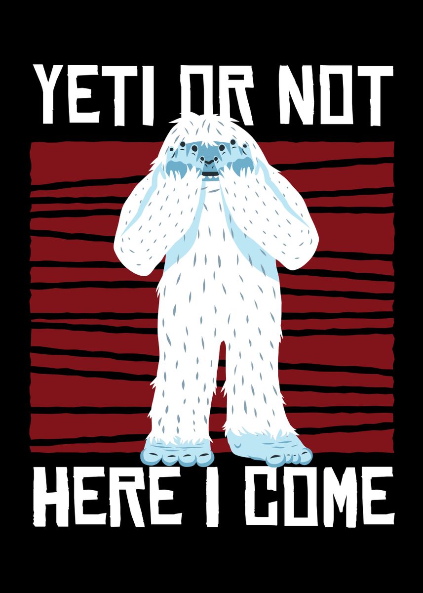 'Yeti Or Not Here I Come' Poster, picture, metal print, paint by Mooon ...