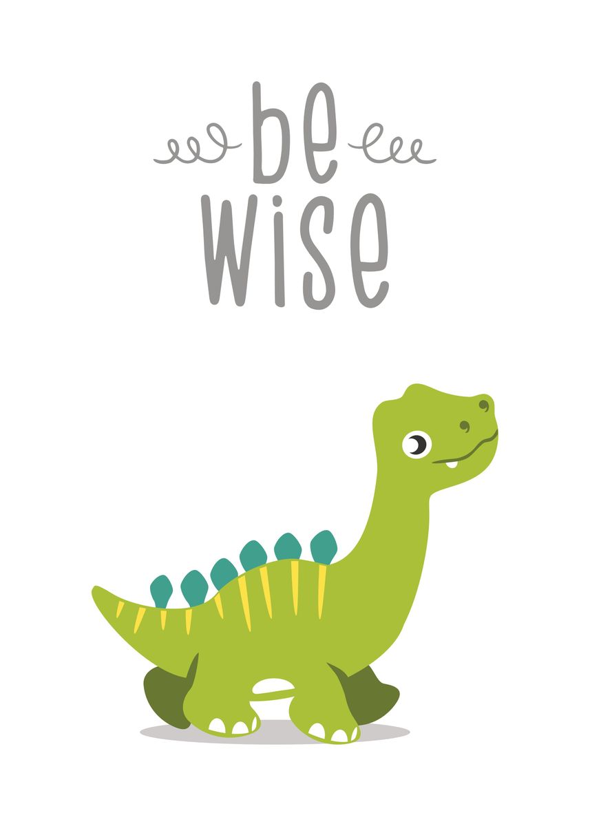'Be Wise Dinosaur Dino' Poster, picture, metal print, paint by Kirolino ...