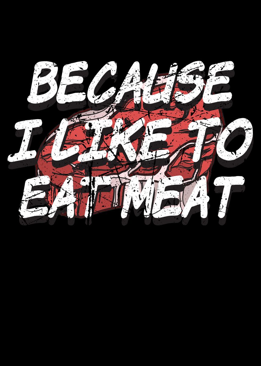 'Because I Like To Eat Meat' Poster by Mooon | Displate