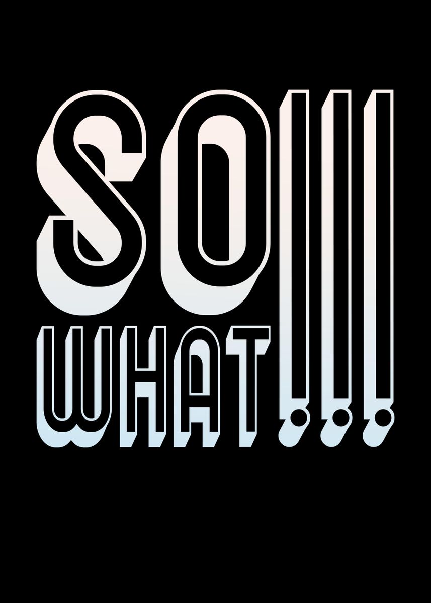 'So What Funny Saying' Poster by Foxxy Merch | Displate