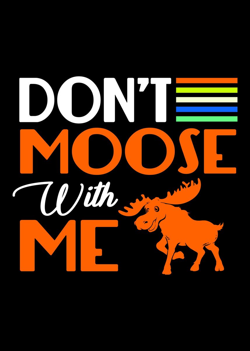 'Moose Dont Mess With Me' Poster, picture, metal print, paint by ...