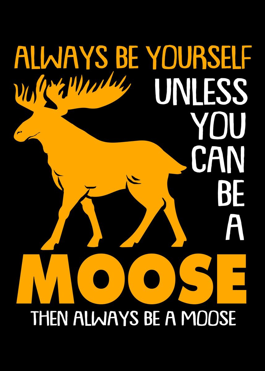 'Moose Always Be Yourself' Poster, picture, metal print, paint by ...