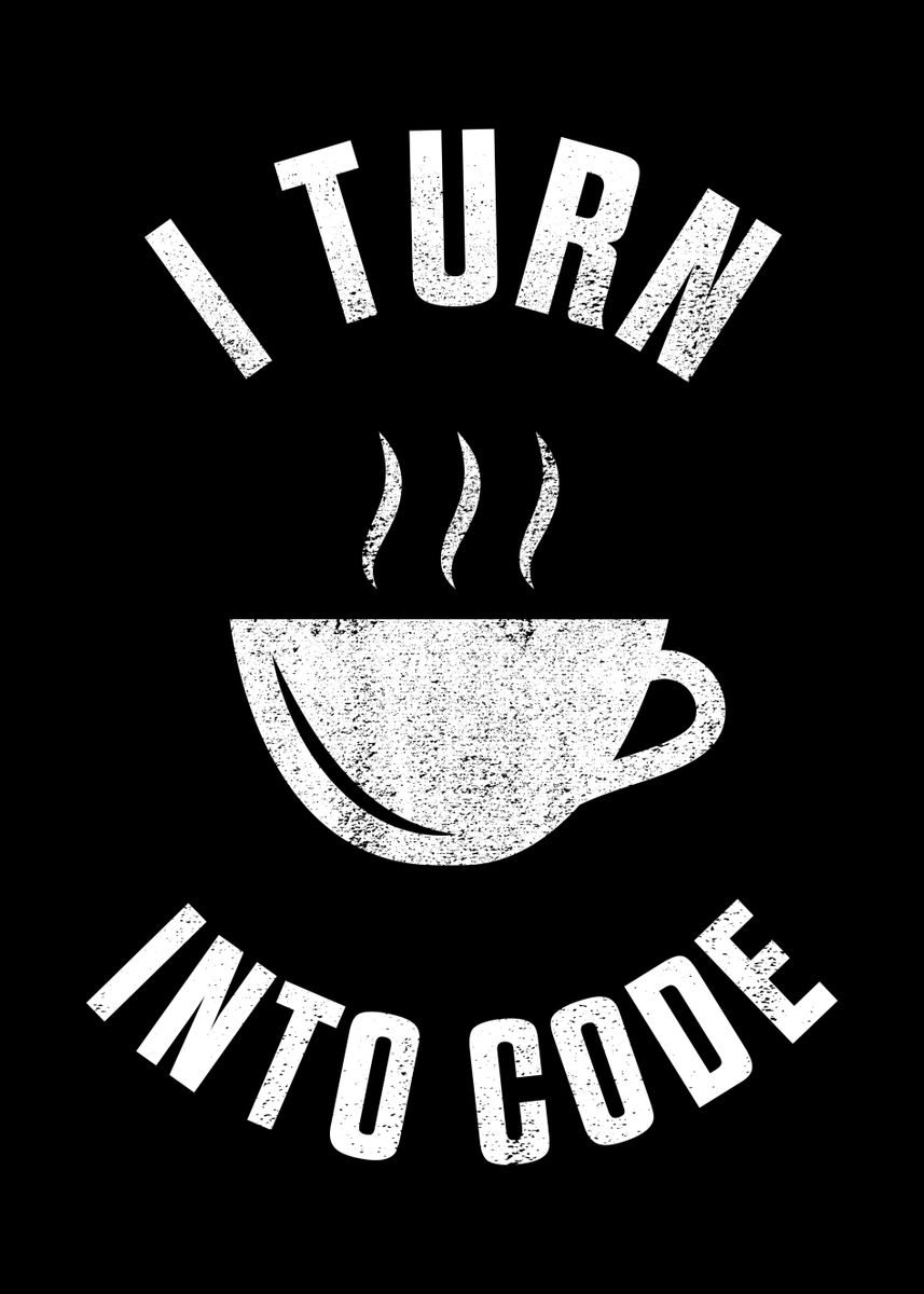'I turn coffee into code' Poster, picture, metal print, paint by Phil ...