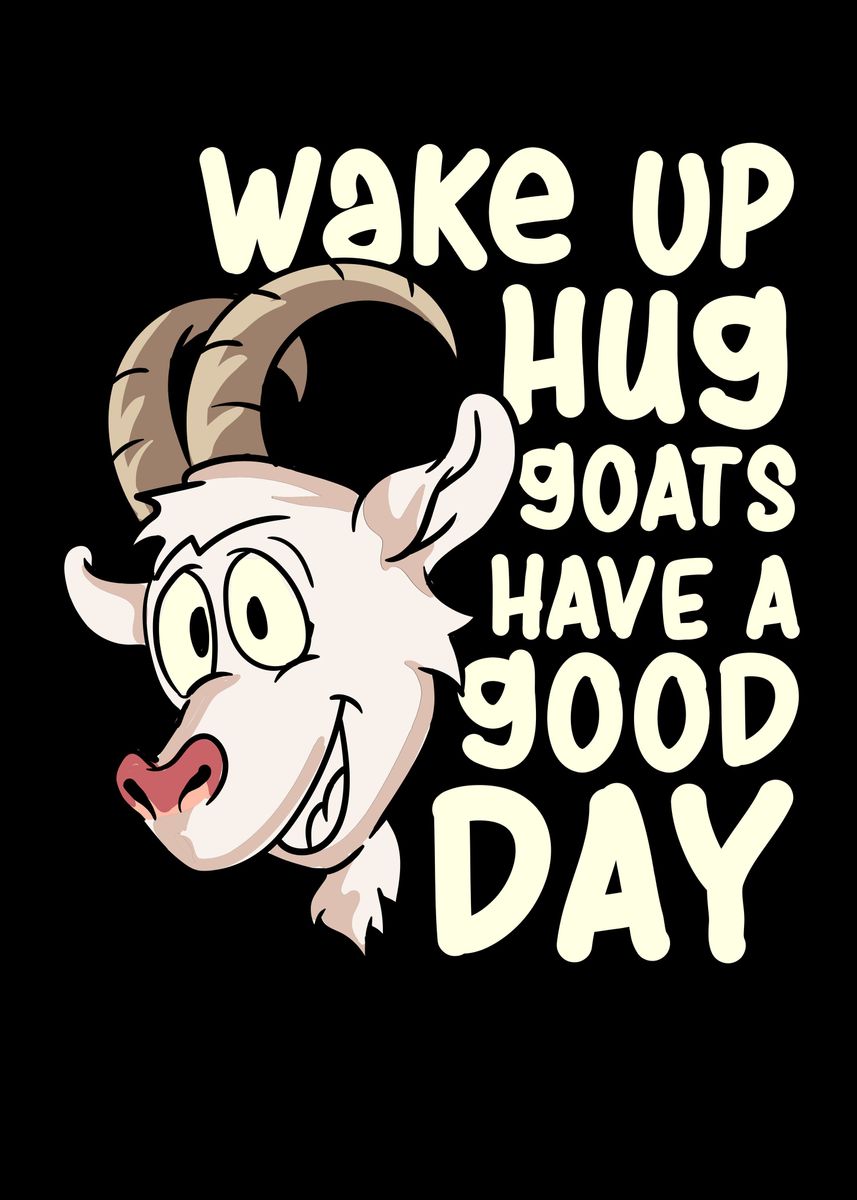 'Wake Up Hug Goats Have A' Poster, picture, metal print, paint by Uwe ...
