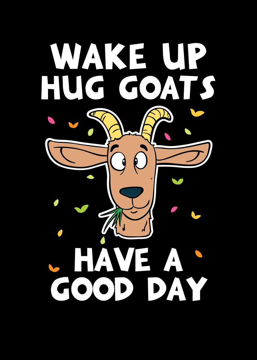 'Wake Up Hug Goats Have A' Poster, picture, metal print, paint by Uwe ...