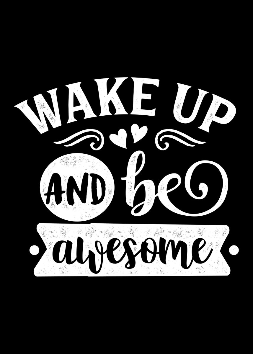 'Wake up and be awesome' Poster, picture, metal print, paint by Juliana ...