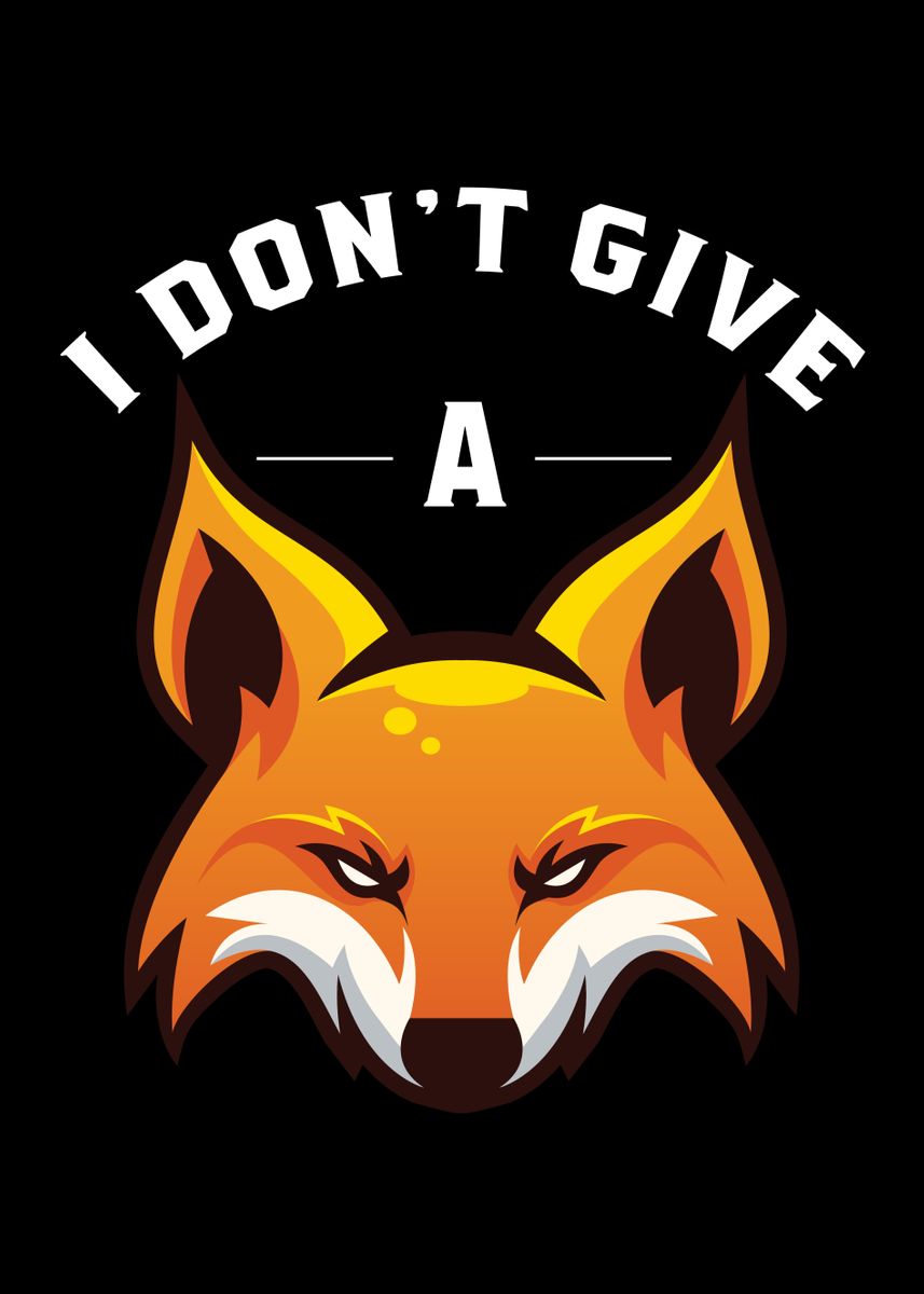 'Fox I Dont Give A Fox' Poster, picture, metal print, paint by ZS C O M ...