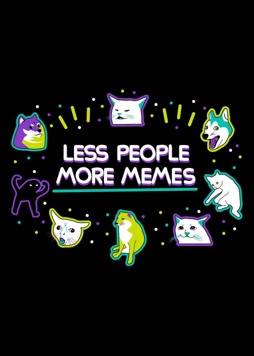 'Less people more memes' Poster, picture, metal print, paint by ...