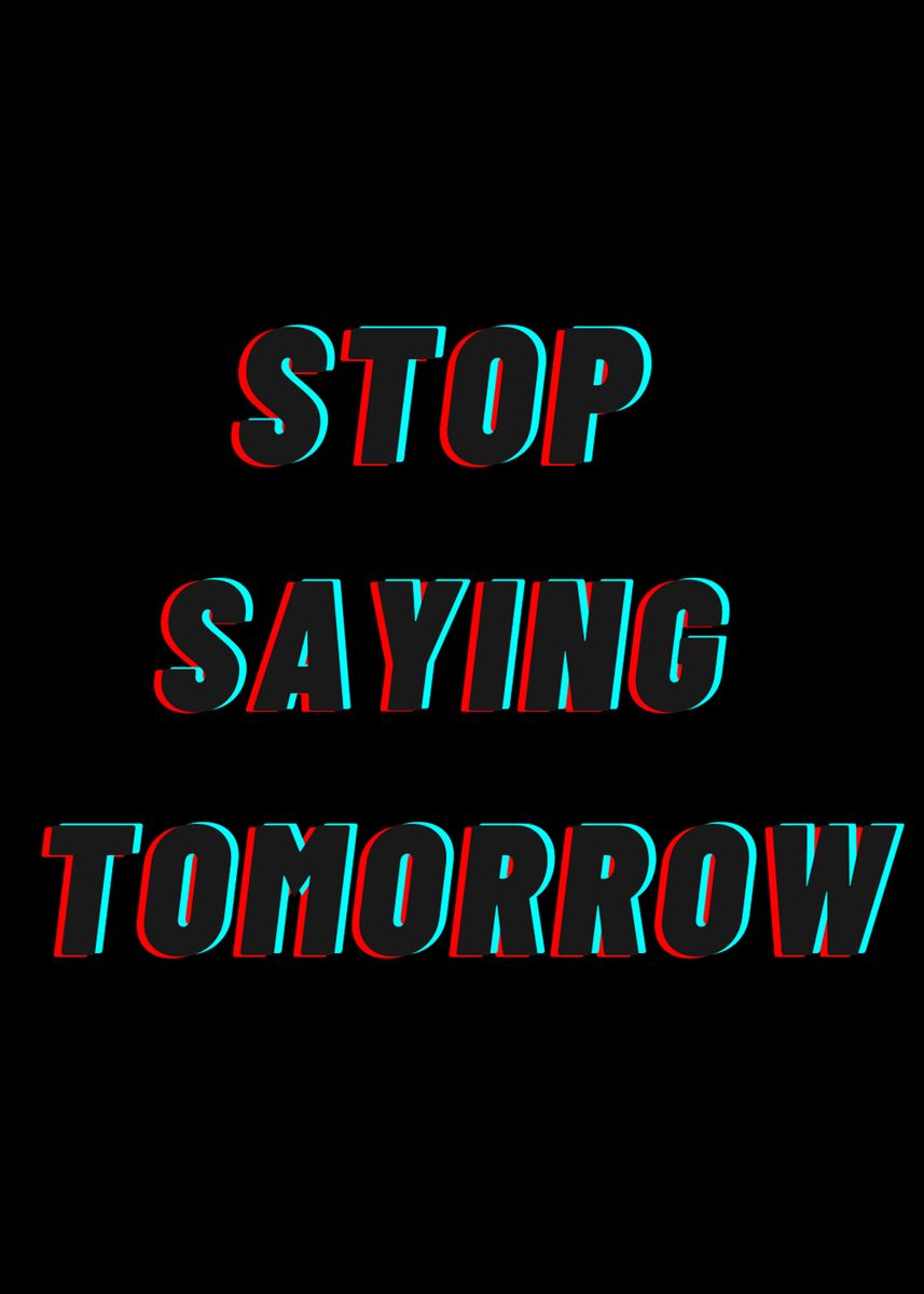 'Stop Saying Tomorrow' Poster, picture, metal print, paint by Wuzzidy ...
