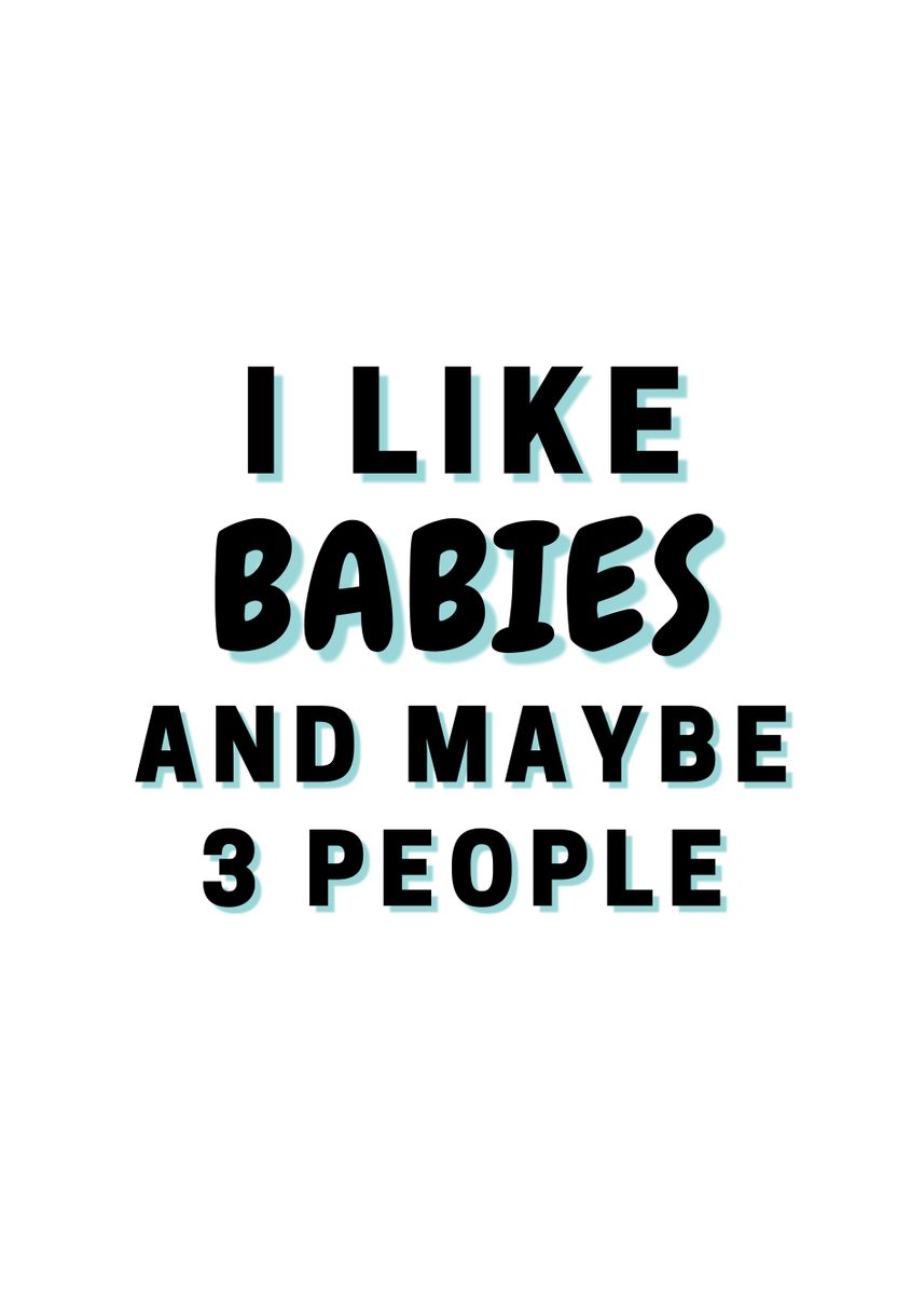'I Like Babies And Maybe 3' Poster by James Adams | Displate