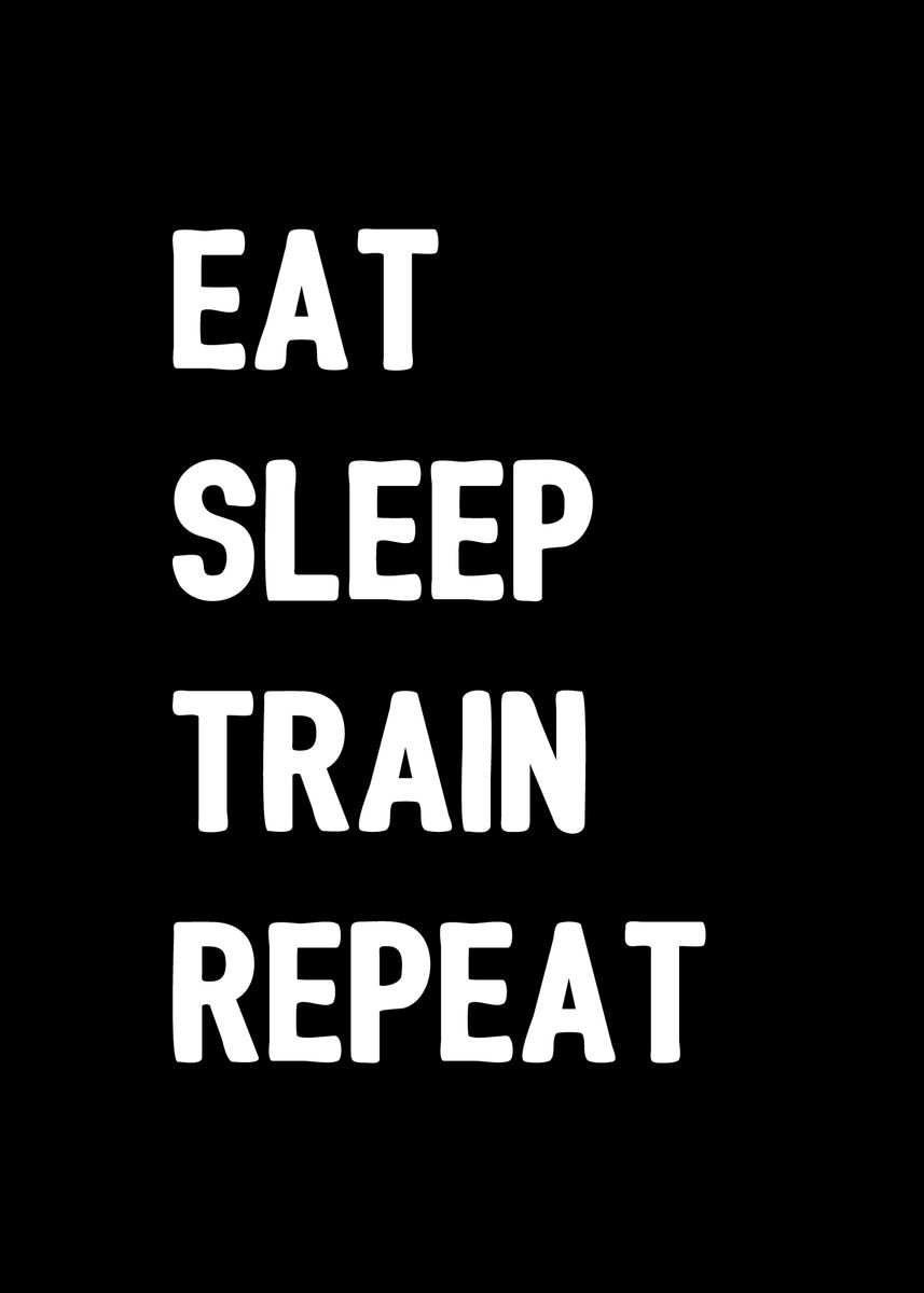 'Eat Sleep Train Repeat' Poster, picture, metal print, paint by ...