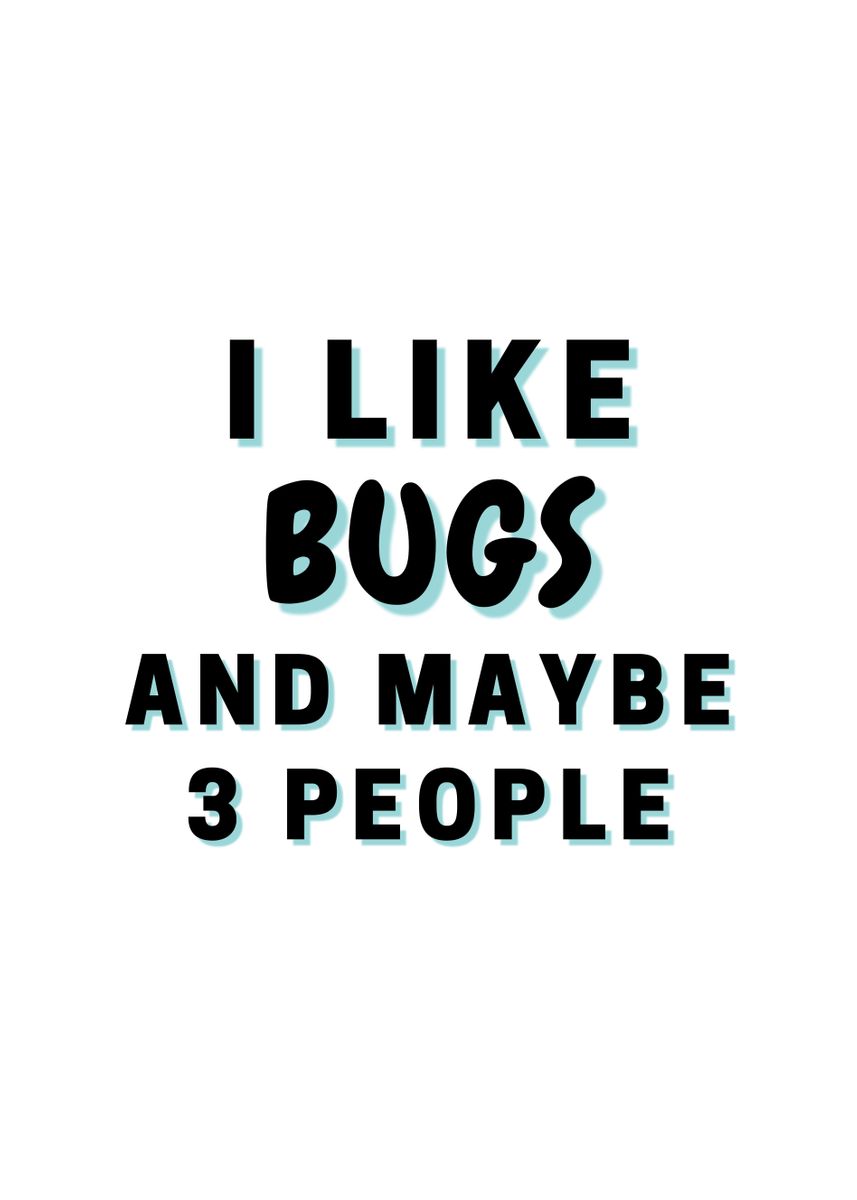 'I Like Bugs And Maybe 3' Poster, picture, metal print, paint by James ...