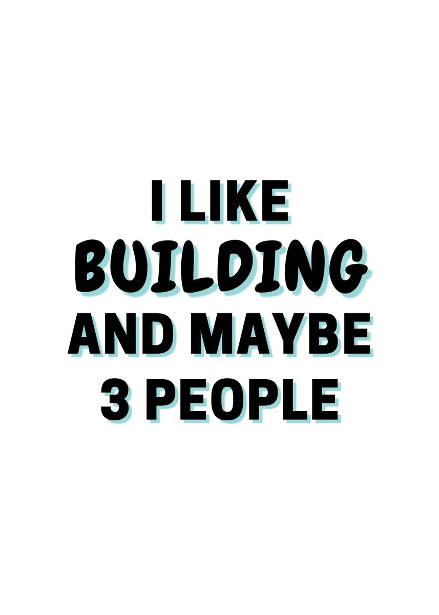 'I Like Building And Maybe' Poster by James Adams | Displate