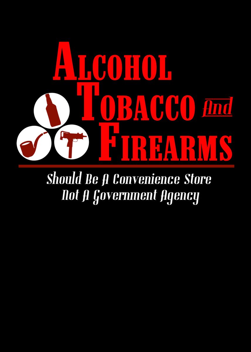 'Alcohol Tobacco Firearms' Poster, picture, metal print, paint by ...