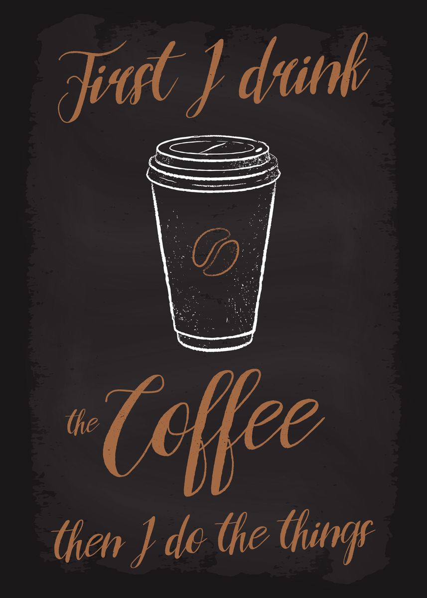 'First I drink the Coffee' Poster by dkDesign | Displate