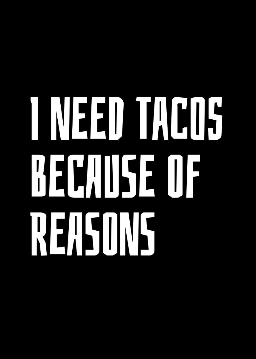 'I Need Tacos Because Of' Poster, picture, metal print, paint by ...