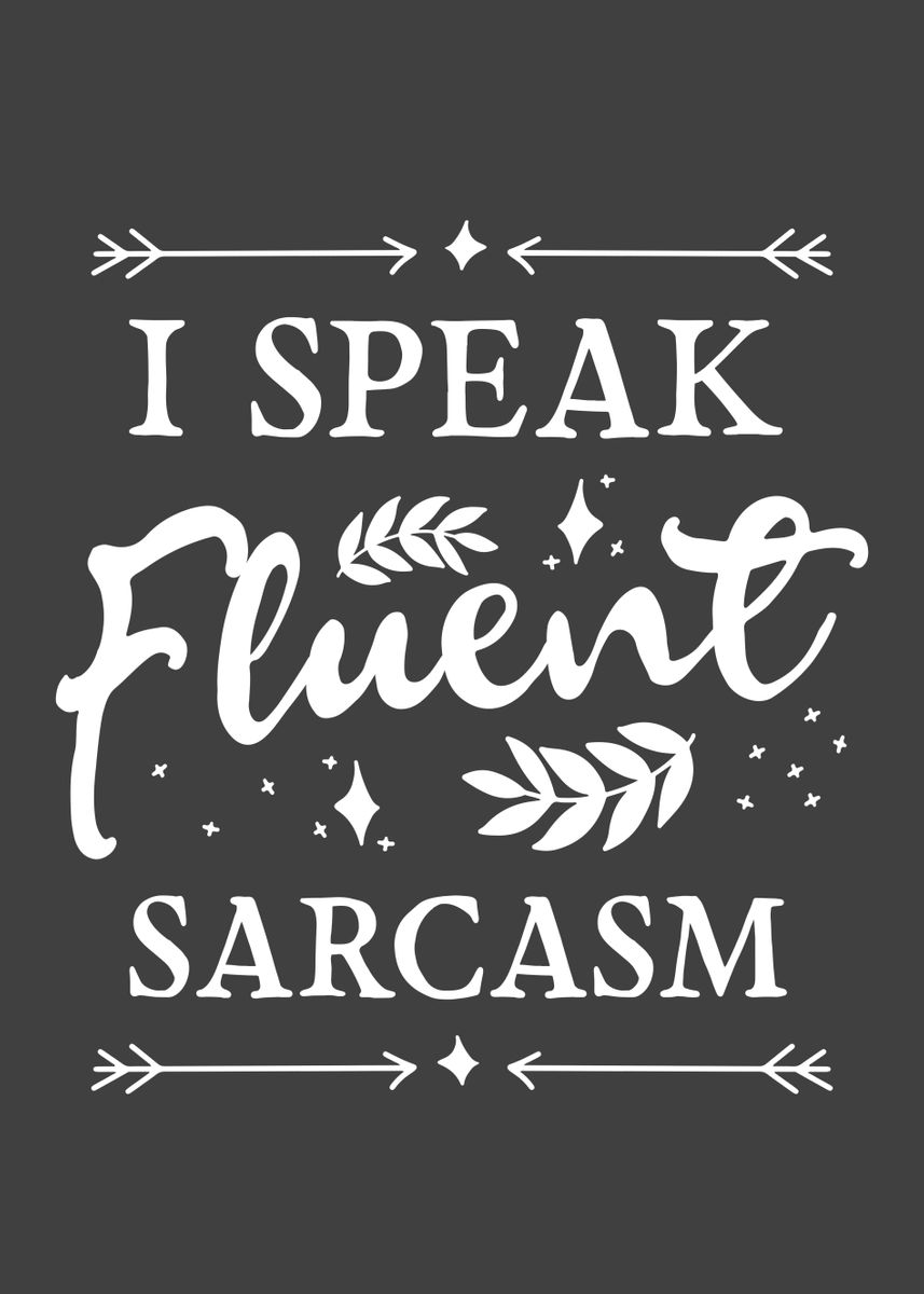 'I speak fluent Sarcasm' Poster, picture, metal print, paint by schmugo ...