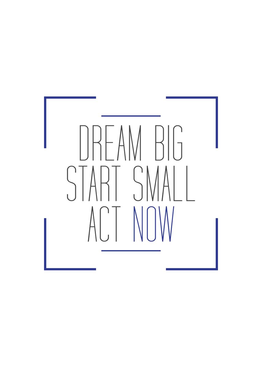 'Dream Big Start Small Act' Poster by TheLoneAlchemist | Displate