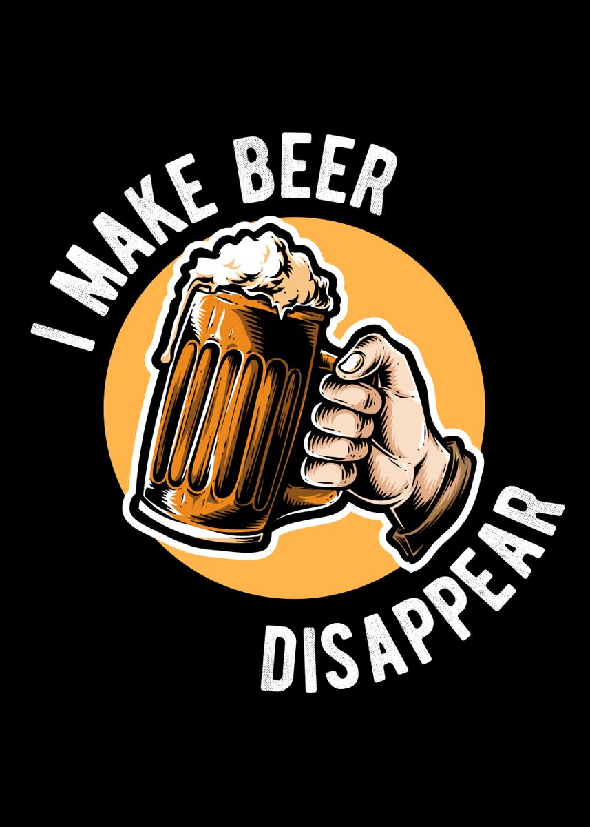 'I Make Beer Disappear' Poster by Steven Zimmer | Displate
