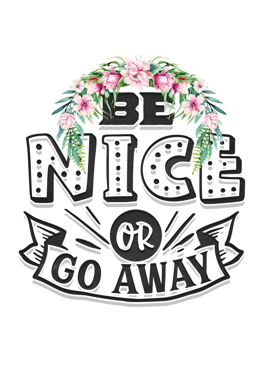 'Be nice or go away' Poster, picture, metal print, paint by Juliana RW ...